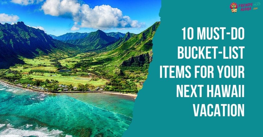10 Must-do Bucket-list Items for Your Next Hawaii Vacation - Trendy Aloha