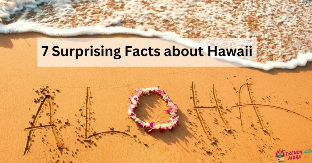 7 Surprising Facts about Hawaii - Trendy Aloha