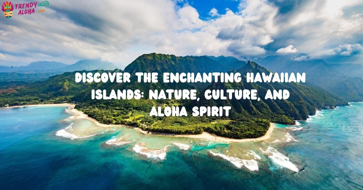 Discover the Enchanting Hawaiian Islands: Nature, Culture, and Aloha ...